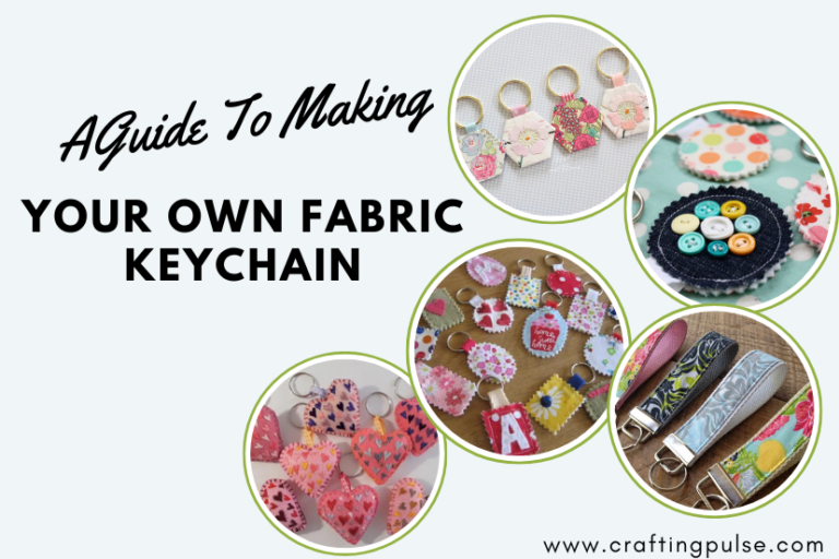 A Guide to Making Your Own Fabric Keychain - Crafting Pulse